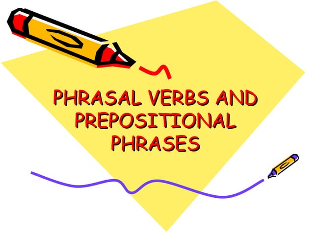 Phrasal Verbs And Prepositional Phrases | PPT