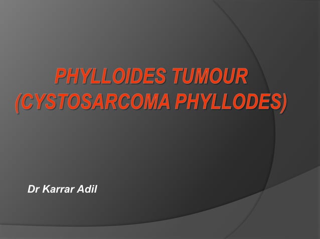 PHYLLOIDES TUMOUR.pptx | Cancer | Diseases and Conditions