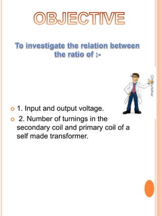 TOPIC-To investigate the relation between the ratio of :- 1. Input and output voltage. 2. Number ...
