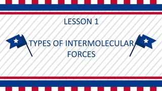 An Output that talks about the general types of Intermolecular forces ...