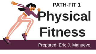 Physical-Fitness Pathfit1-Physical Education.pptx