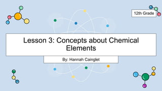 Lesson 3: Concepts About Chemical Elements | PPT