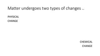 Physical and Chemical changes two types of matter | PPTX | Chemistry ...
