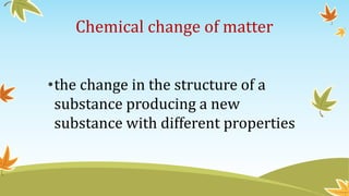 Physical and chemical changes of matter | PPTX