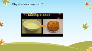 Physical and chemical changes of matter | PPTX