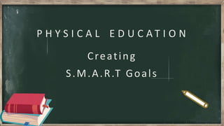PHYSICAL EDUCATION - SMART GOALSpptx | PPTX