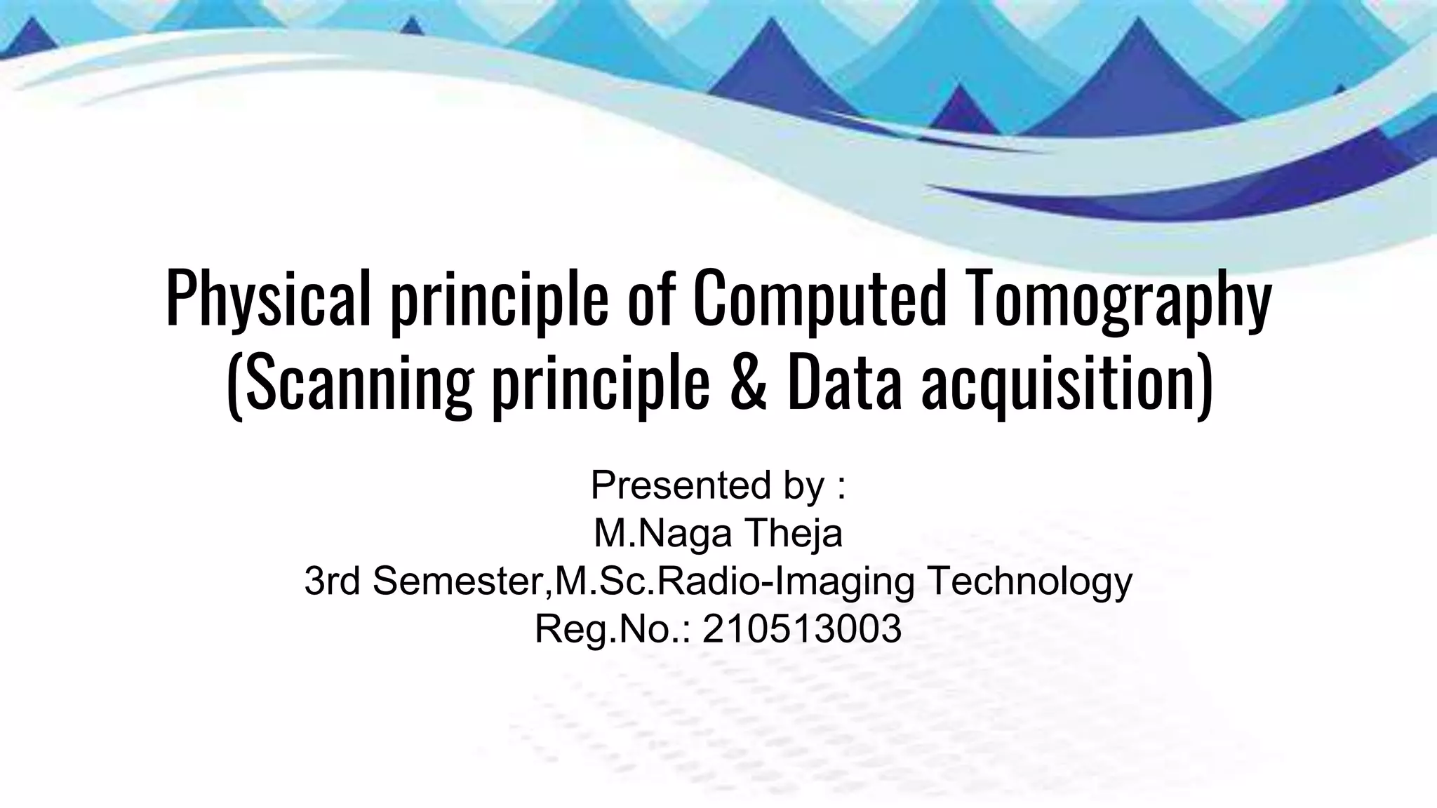Physical principle of Computed Tomography (Scanning principle & Data ...