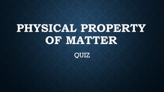 PHYSICAL PROPERTY OF MATTER QUIZ grade 8 DepEd | PPTX