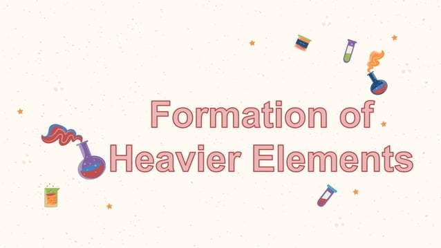 Physical Science - Formation of Heavy Elements.pptx