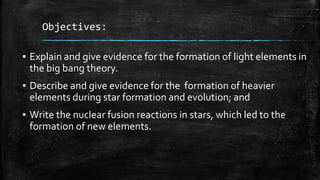 Formation of Elements in the Big Bang and Stellar Evolution | PPTX