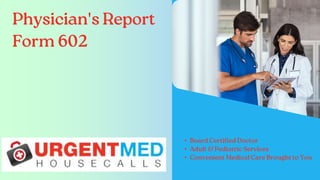 Physician's Report Form 602 Physician's Report Form 602 | PPTX