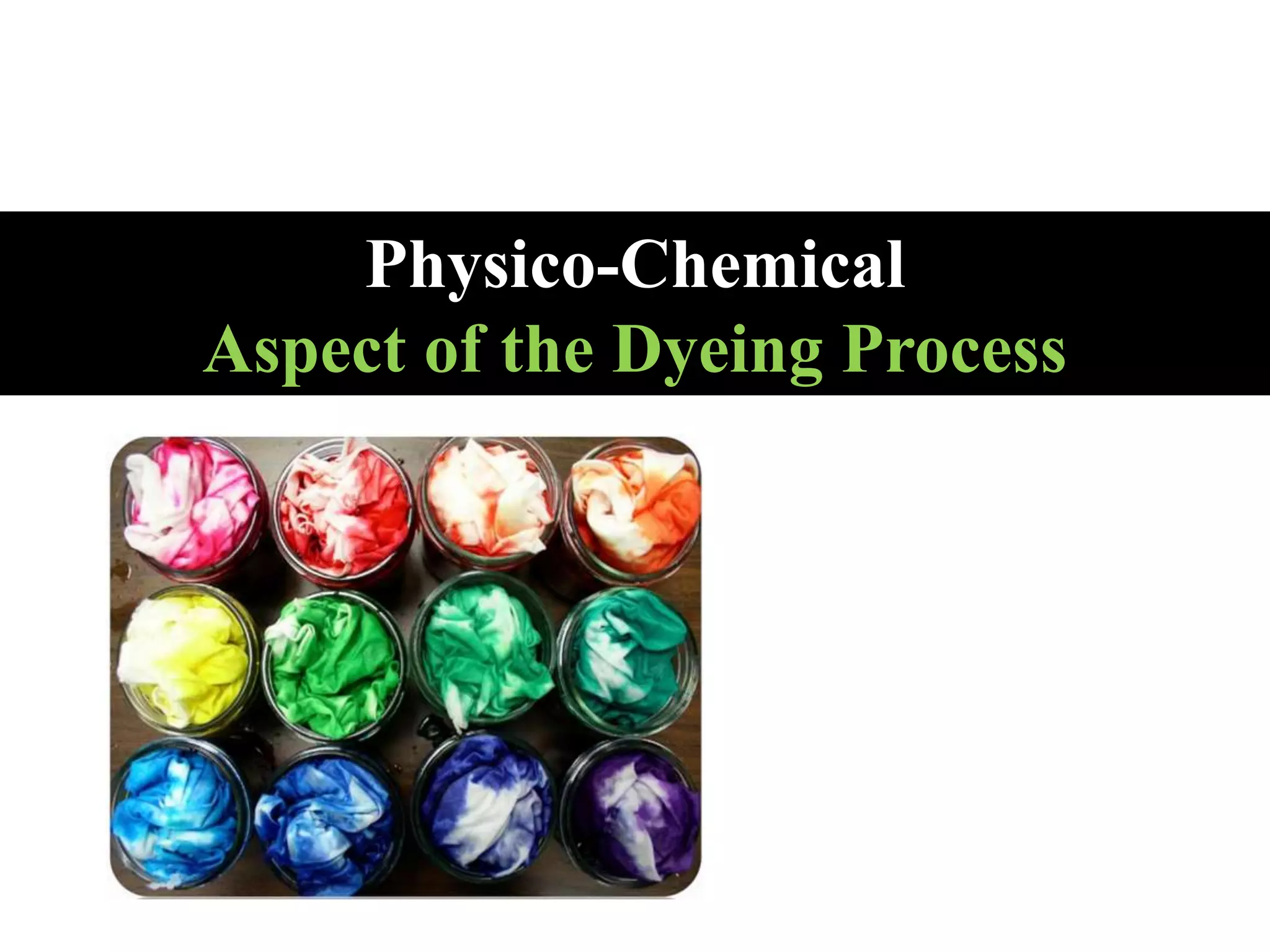 Physico chemical aspects of the dyeing process | PPTX