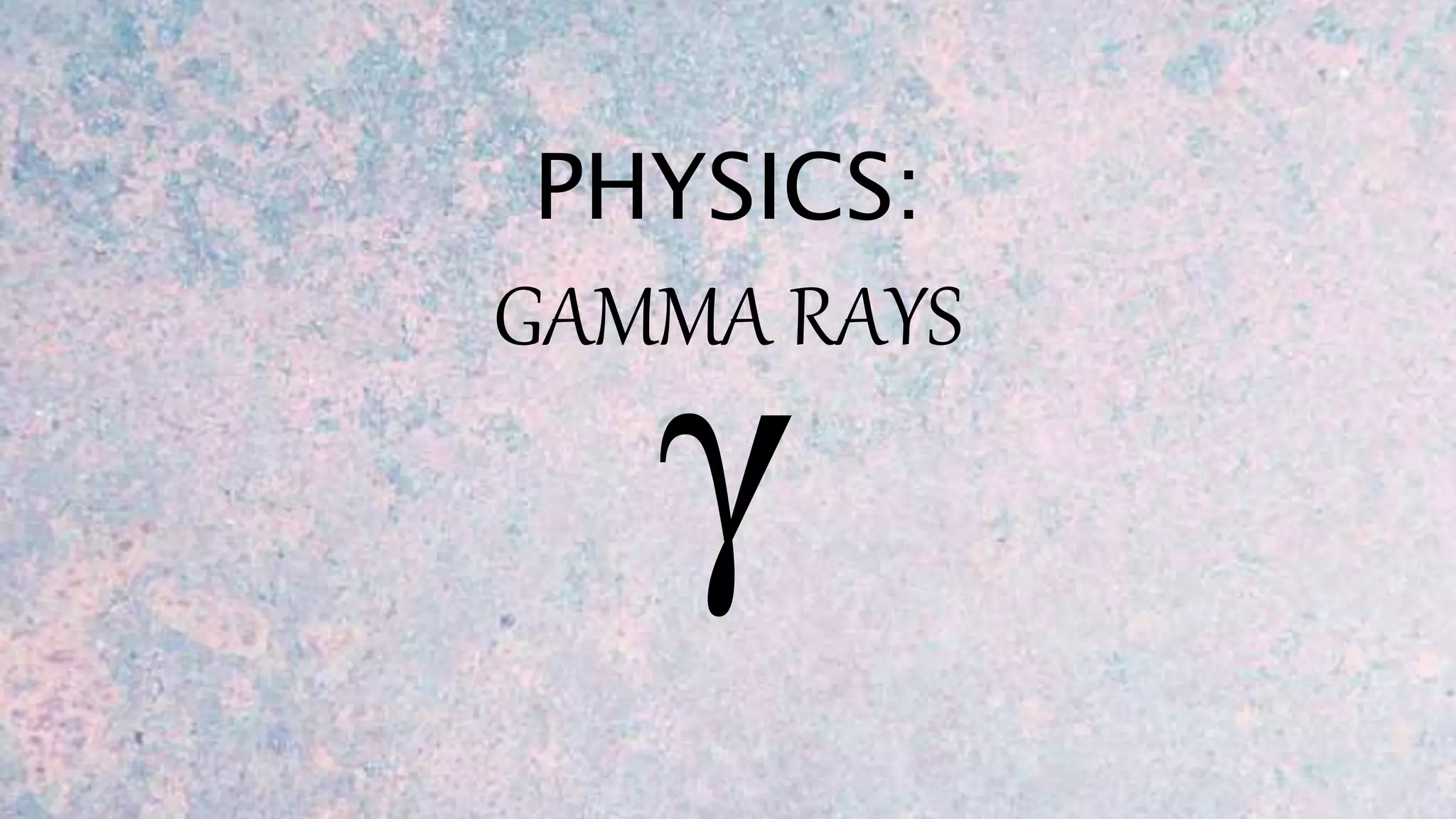 Physics Gamma Ray | PPTX