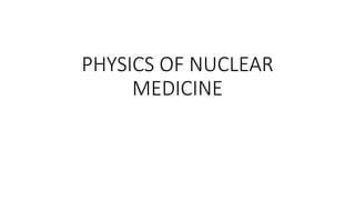 THE PHYSICS OFNUCLEAR MEDICINE RADIOLOGY.pptx | Chemistry | Science