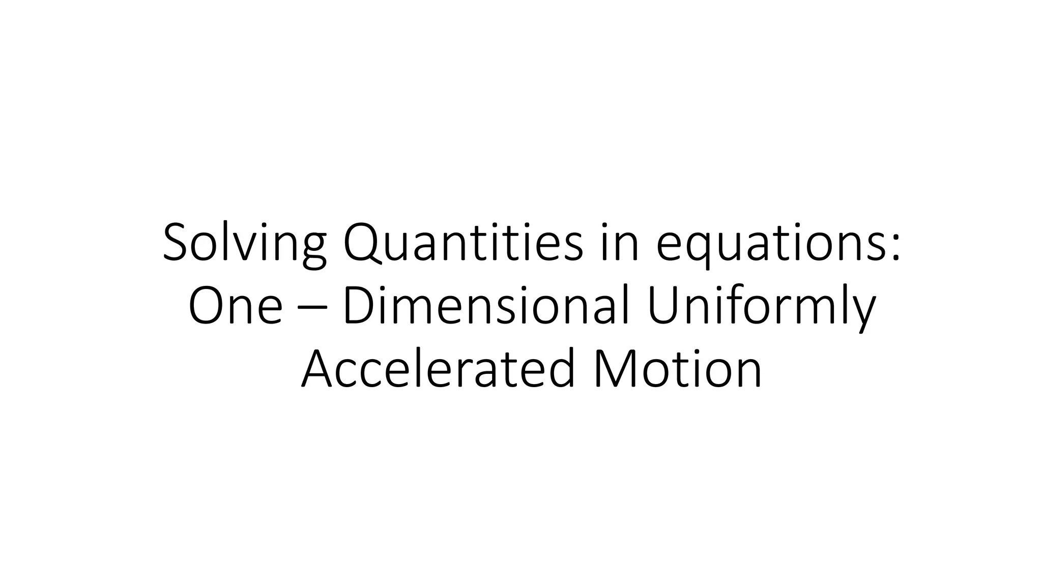 Solving Quantities in equations: One – Dimensional Uniformly Accelerated Motion | PPT