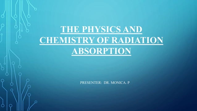 PHYSICS AND CHEMISTRY OF RADIATION ABSORPTION 1.pptx | Chemistry | Science