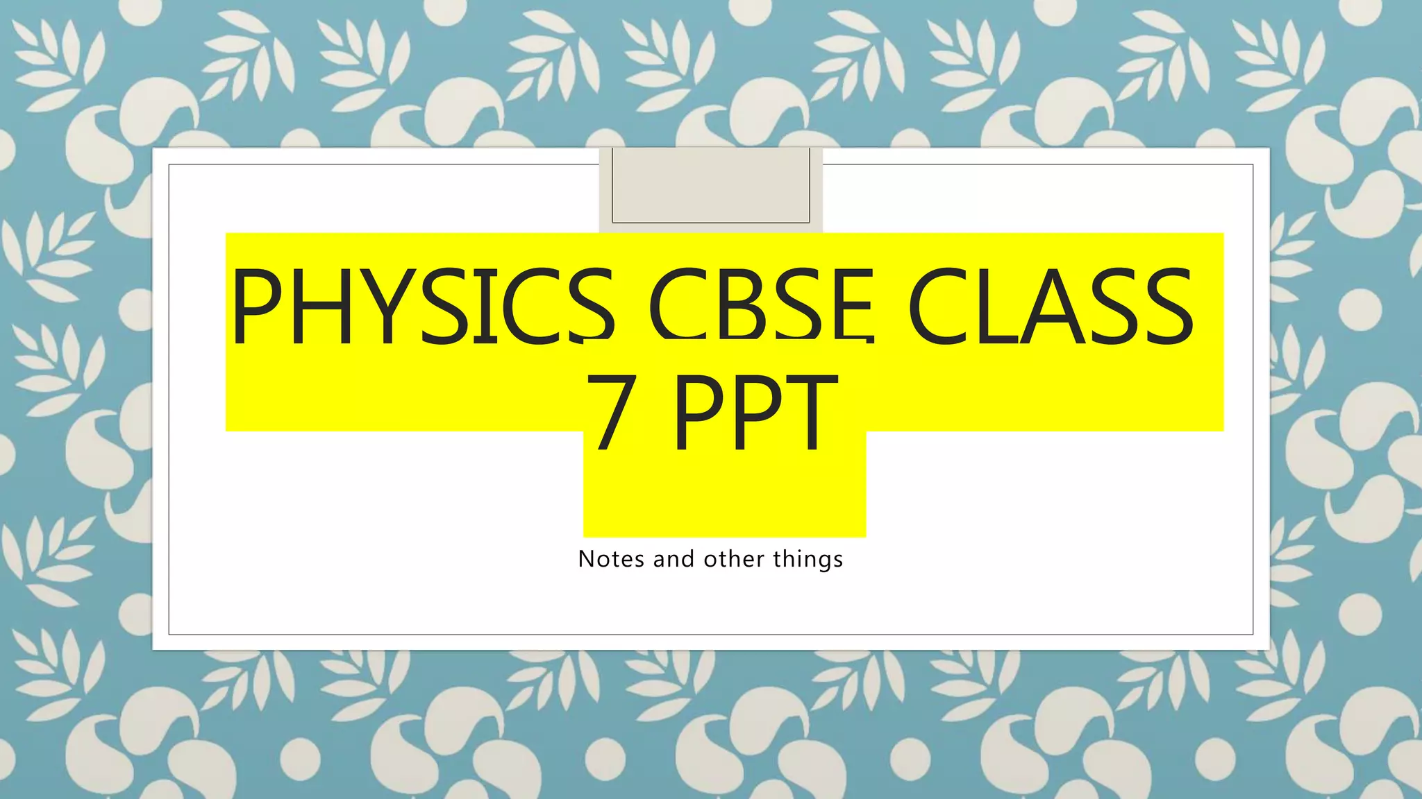 Physics cbse class 7 ppt | PPT