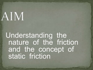 aim to understand the nature of friction | PPTX