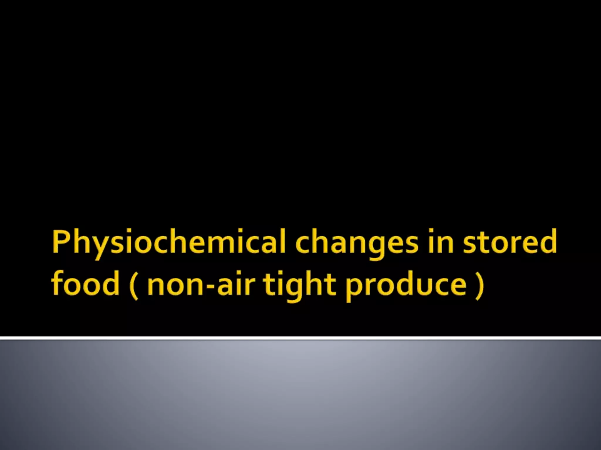 Physiochemical changes in stored food ( non air tight produce ) | PPTX