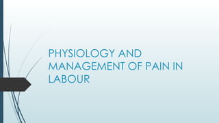 PHYSIOLOGY AND MANAGEMENT OF PAIN IN LABOUR.pptx