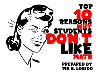 "TOP 10 REASONS WHY STUDENTS DON'T LIKE MATH", PREPARED BY PIA S ...