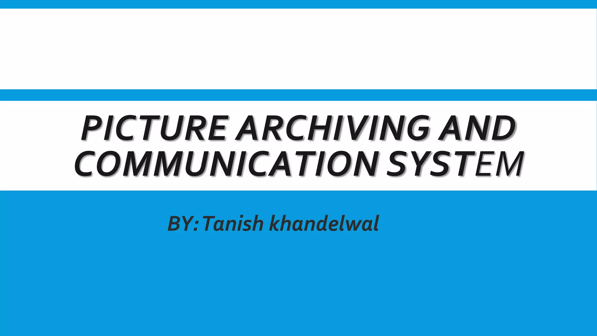 PICTURE ARCHIVING AND COMMUNICATION SYSTEM.pptx