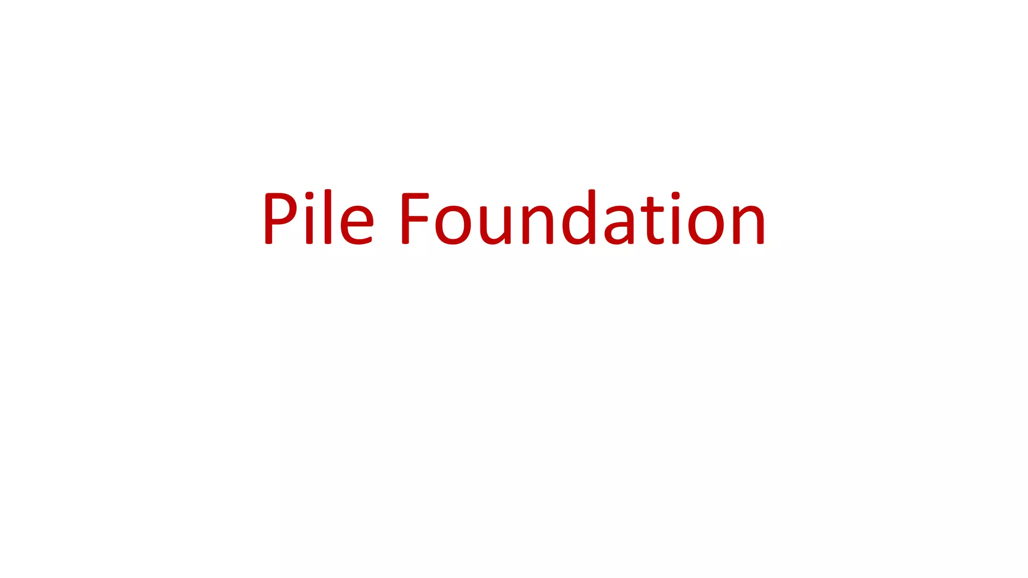 Pile foundation - introduction clasification.ppt