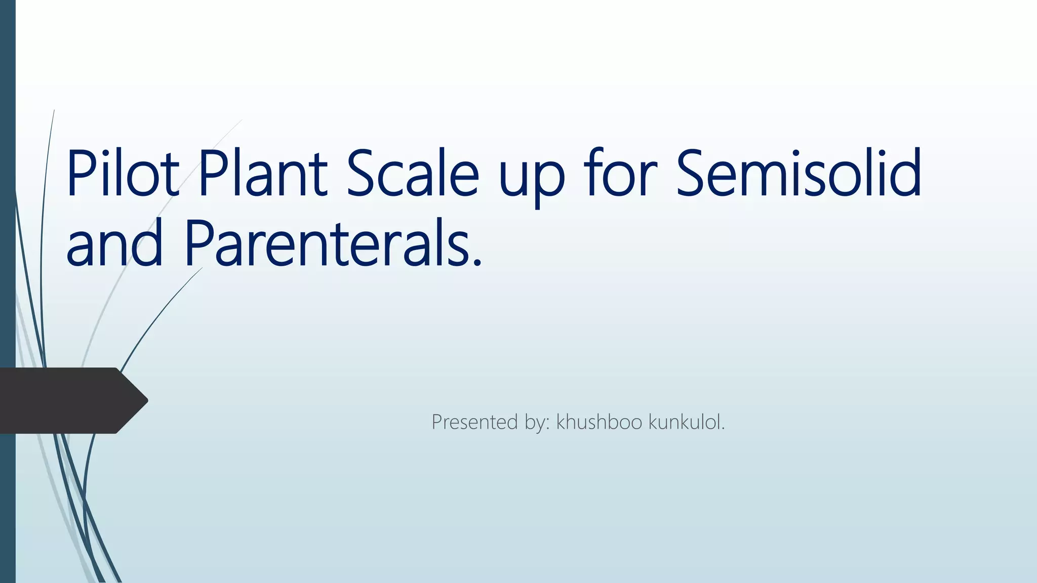 Pilot plan scale up for semisolid and parenteral by Khushboo kunkulol ...