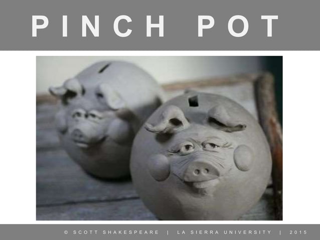 Pinch Pot | Beginning Ceramics | La Sierra University | PPTX