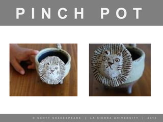 Pinch Pot | Beginning Ceramics | La Sierra University | PPTX
