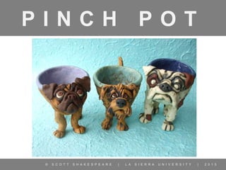 Pinch Pot | Beginning Ceramics | La Sierra University | PPTX