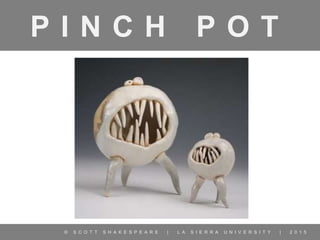 Pinch Pot | Beginning Ceramics | La Sierra University | PPTX