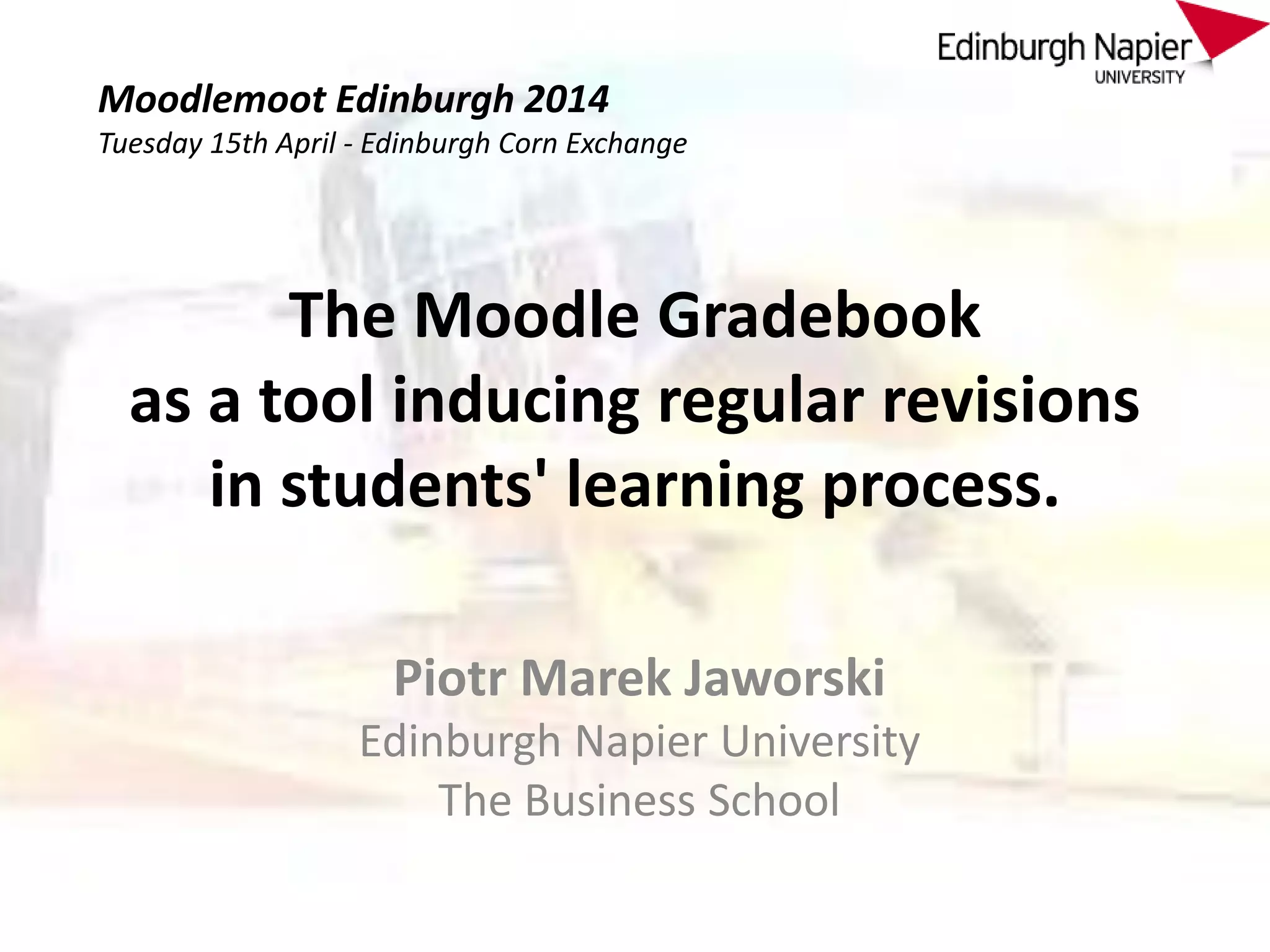 The Moodle Gradebook as a tool inducing regular revisions in students' learning process Piotr ...