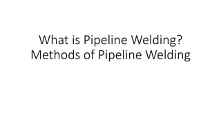Pipeline Welding & Methodes of Piplines Welding.ppt