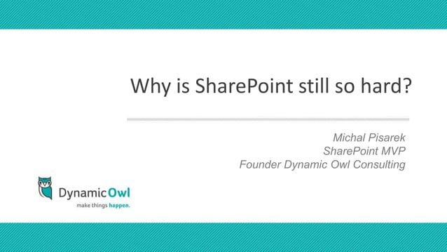 Why Is SharePoint Still So Hard? by Michal Pisarek - SPTechCon | PPT