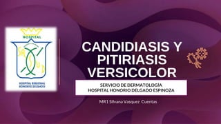 PITIRIASIS VERSICOLOR Y CANDIDIASIS.pptx