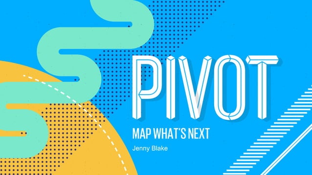 Pivot: Map What's Next — Jenny Blake | PPT