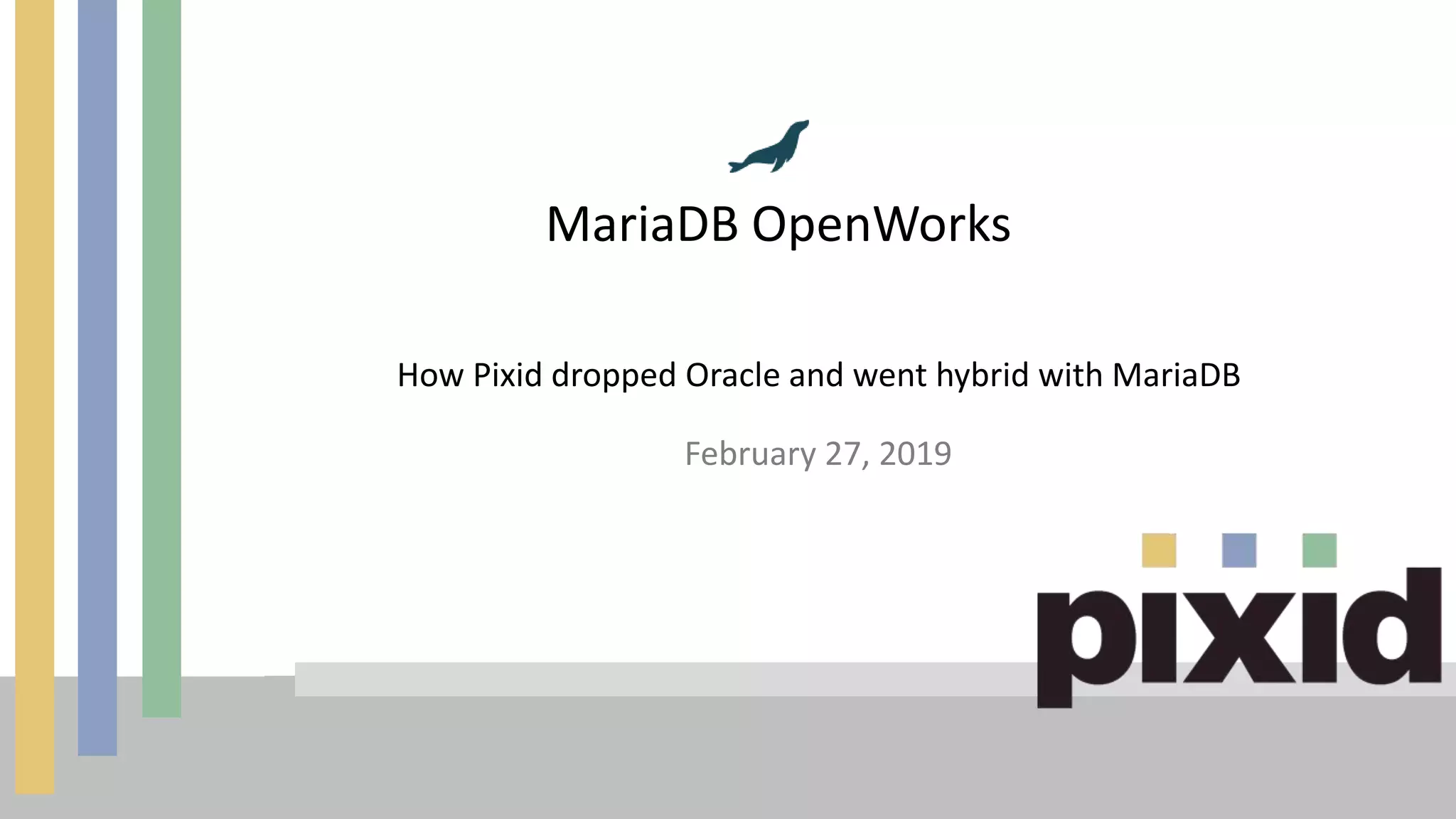 How Pixid dropped Oracle and went hybrid with MariaDB | PPT
