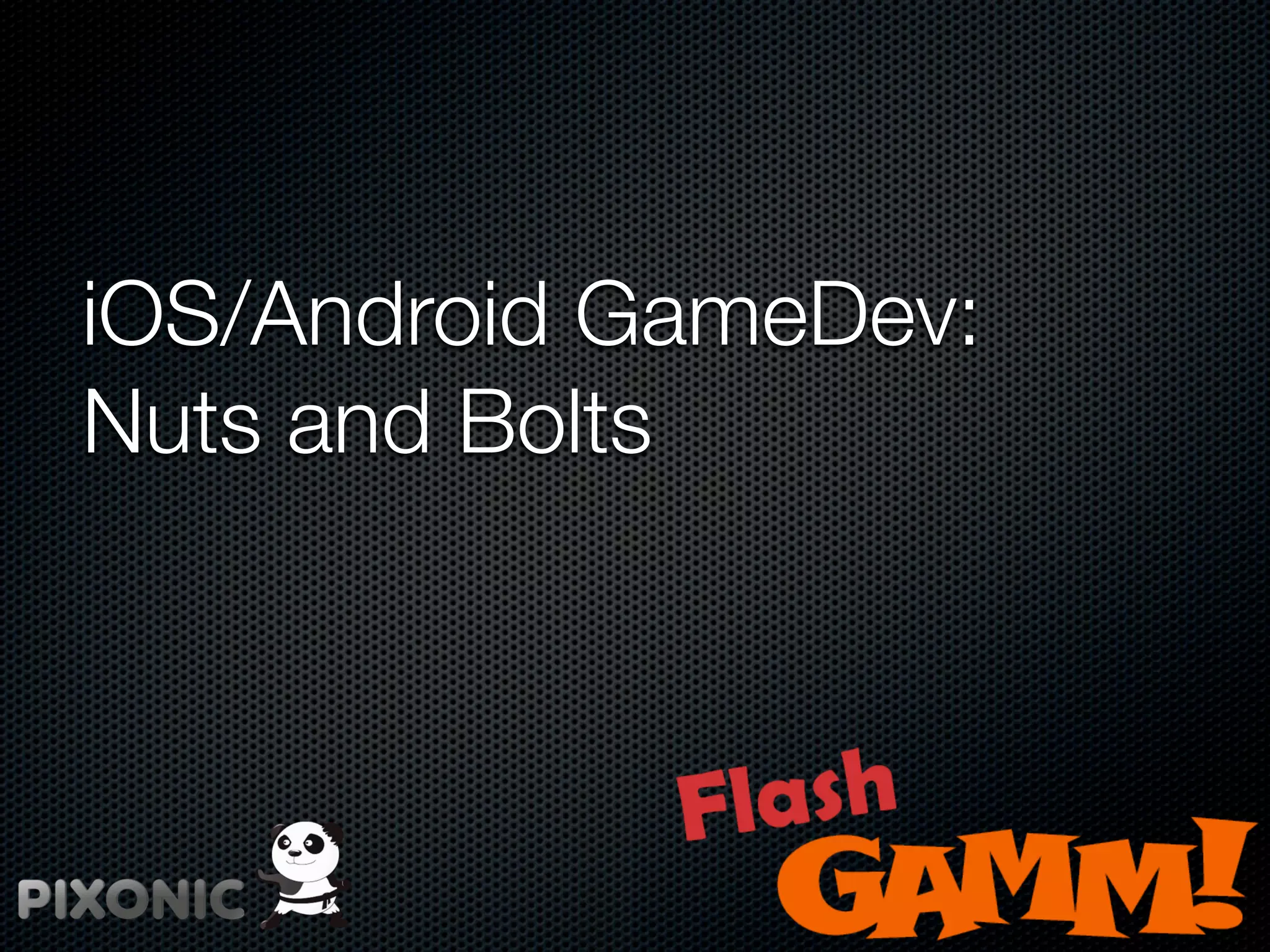 Pixonic: iOS/Android GameDev: Nuts and Bolts | PPT