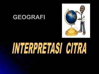 PJ - INTERPRETASI CITRA 01.ppt geografi 2p | PPT