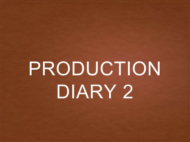 Production Diary 2 | PPT