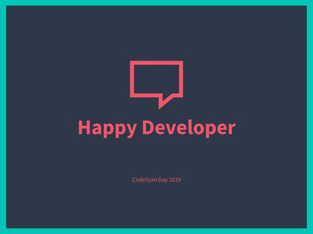Happy Developer - Codegym day 2019 | PPT