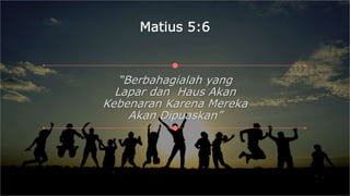 Berbahagialah yang Haus dan Lapar akan Kebenaran | PPTX