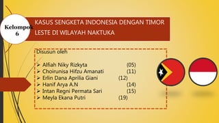 Sengketa Indonesia Timor Leste di Naktuka | PPT