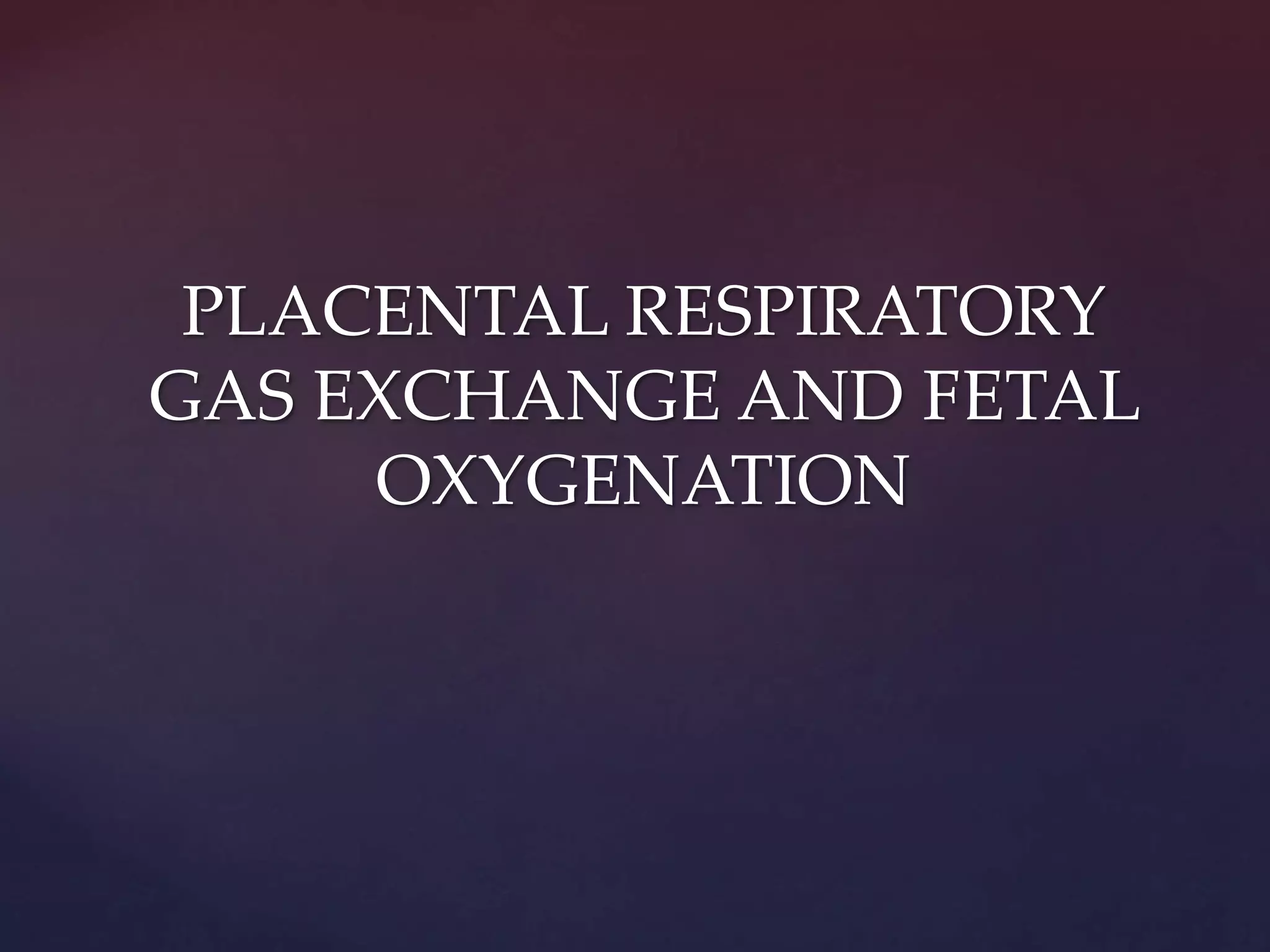 Placental respiratory gas exchange and fetal oxygenation | PPTX