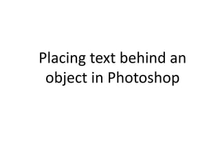 Placing text behind an object in photoshop | PPT