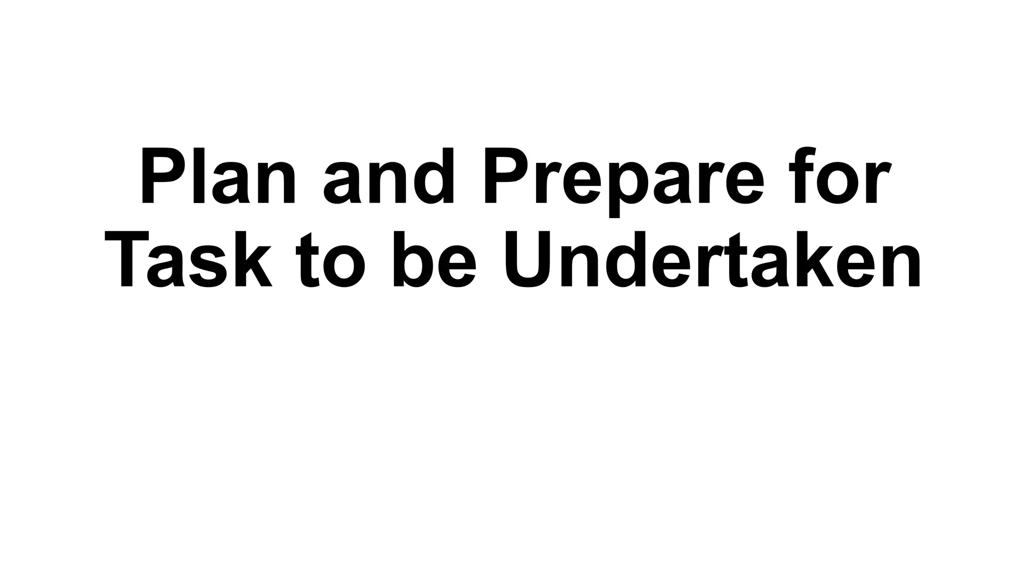Plan-and-Prepare-for-Task-to-be-Undertaken.pptx