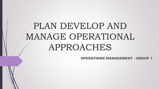 PLAN-DEVELOP-AND-MANAGE-OPERATIONAL-APPROACHES.pptx