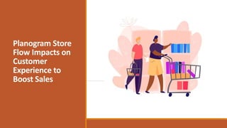 Planogram Store Flow Impacts on Customer Experience to Boost Sales(1).pptx