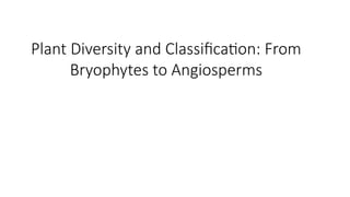 Plant-Diversity-and-Classification--From-Bryophytes-to-Angiosperms (1).pptx
